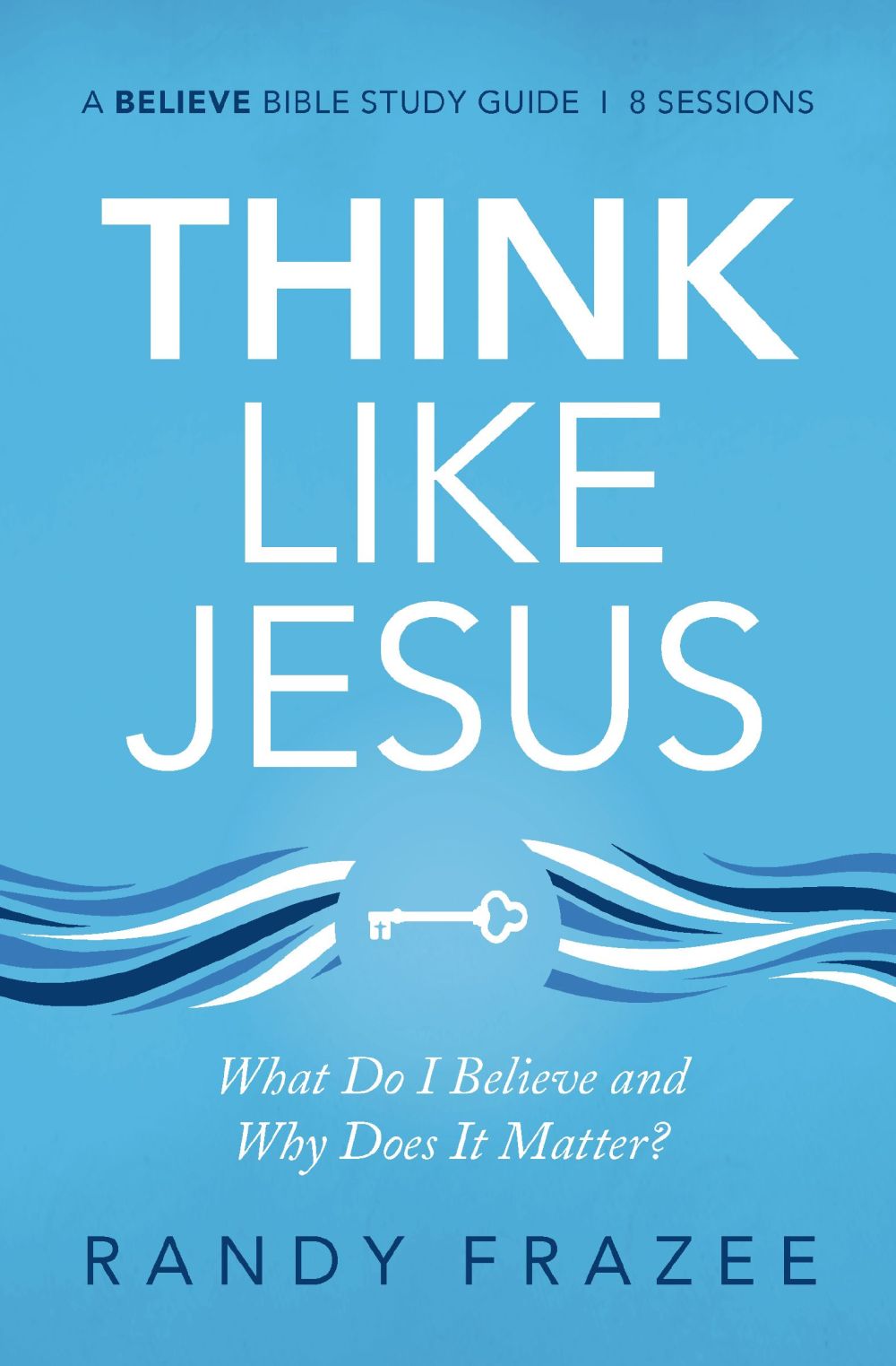 Think Like Jesus Study Guide: What Do I Believe and Why Does It Matter