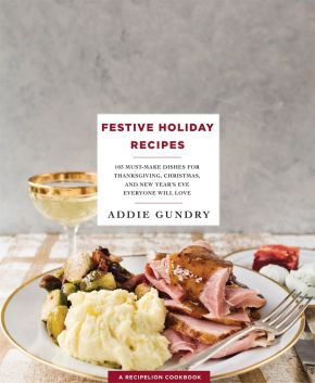 Festive Holiday Recipes: 103 Must-Make Dishes for Thanksgiving, Christ