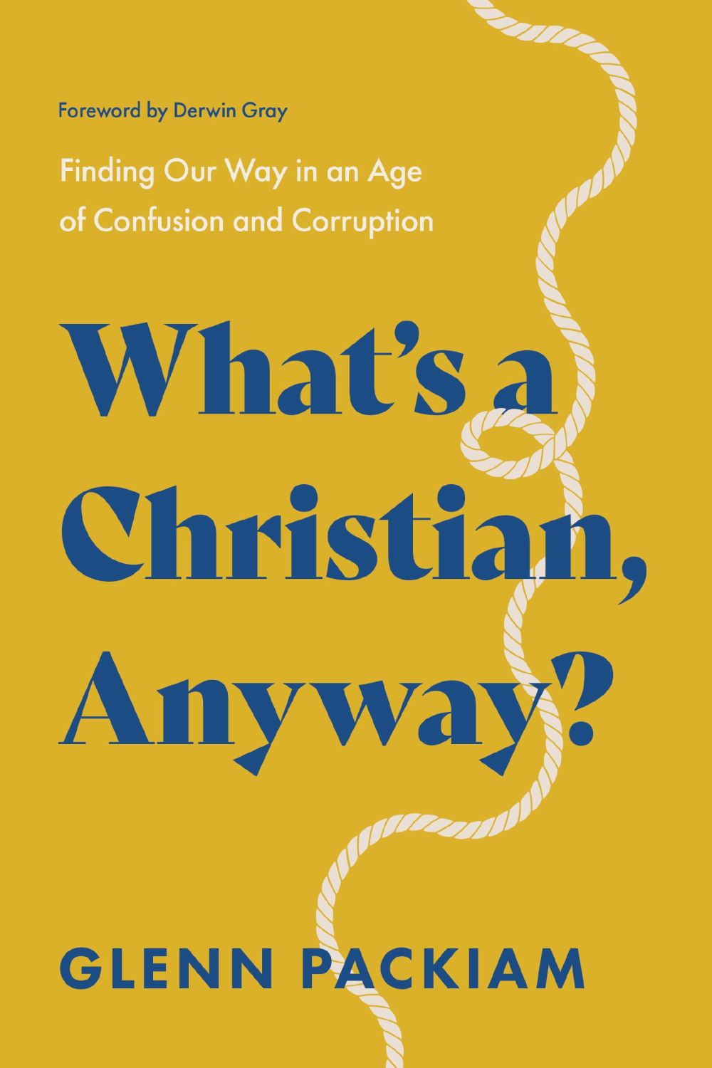 What's a Christian, Anyway?: Finding Our Way in an Age of Confusion an